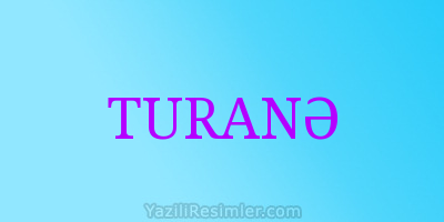 TURANƏ Yazılı Şəkillər – Yazılı Resimler