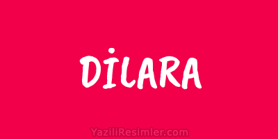 Şekilli DİLARA Yazıları – Yazılı Resimler
