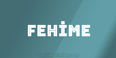 Şekilli FEHİME Yazıları – Yazılı Resimler