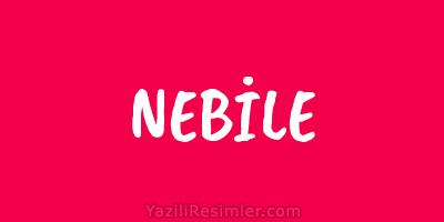 Şekilli NEBİLE Yazıları – Yazılı Resimler